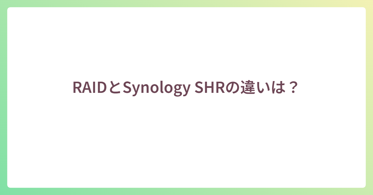 RAIDとSynology SHRの違いは？｜ありがとNAS